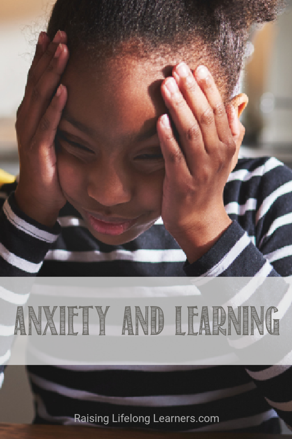 Anxiety and Learning: What You Need To Know - Raising Lifelong Learners